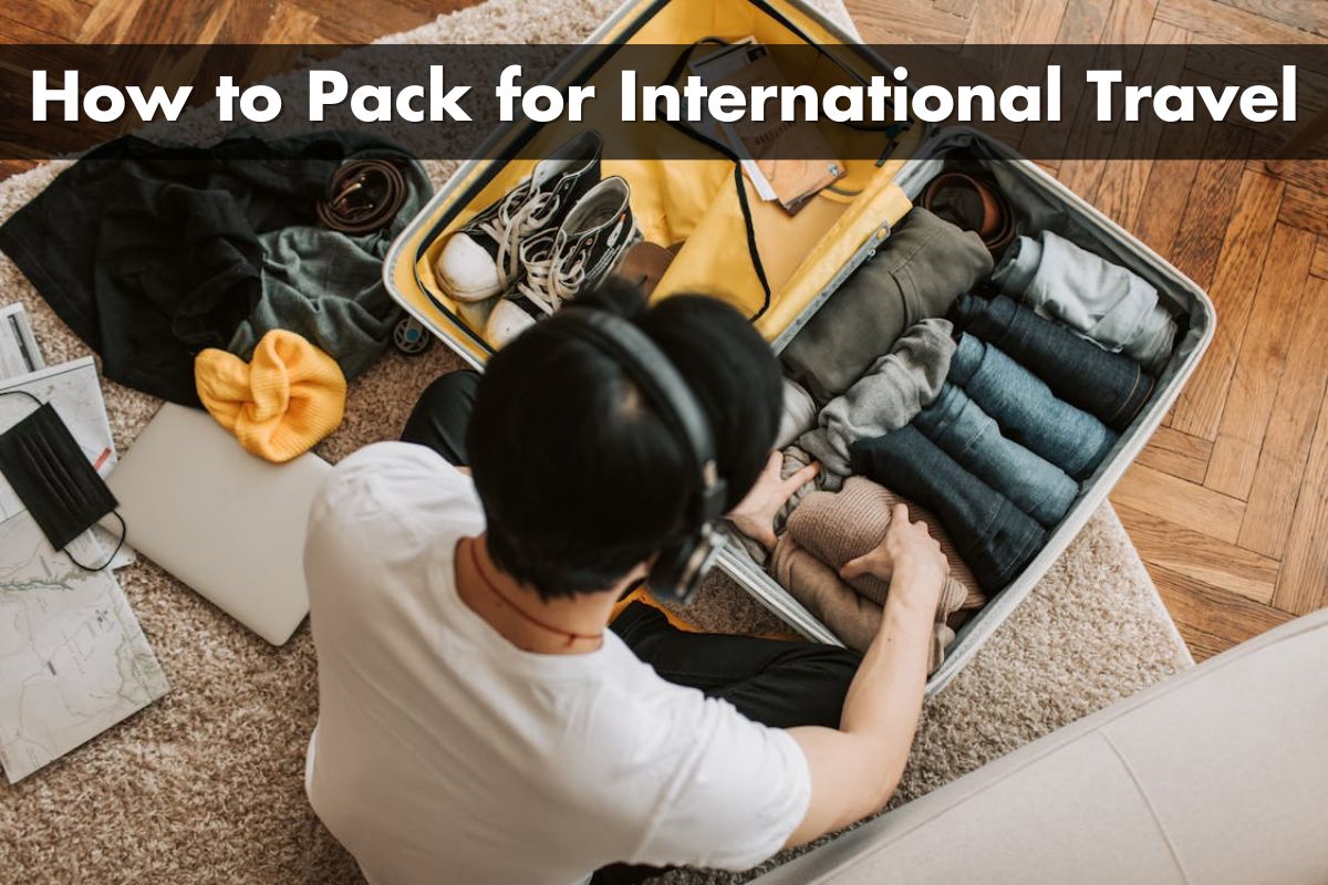 How to Pack for International Travel: Essential Tips for a Stress-Free